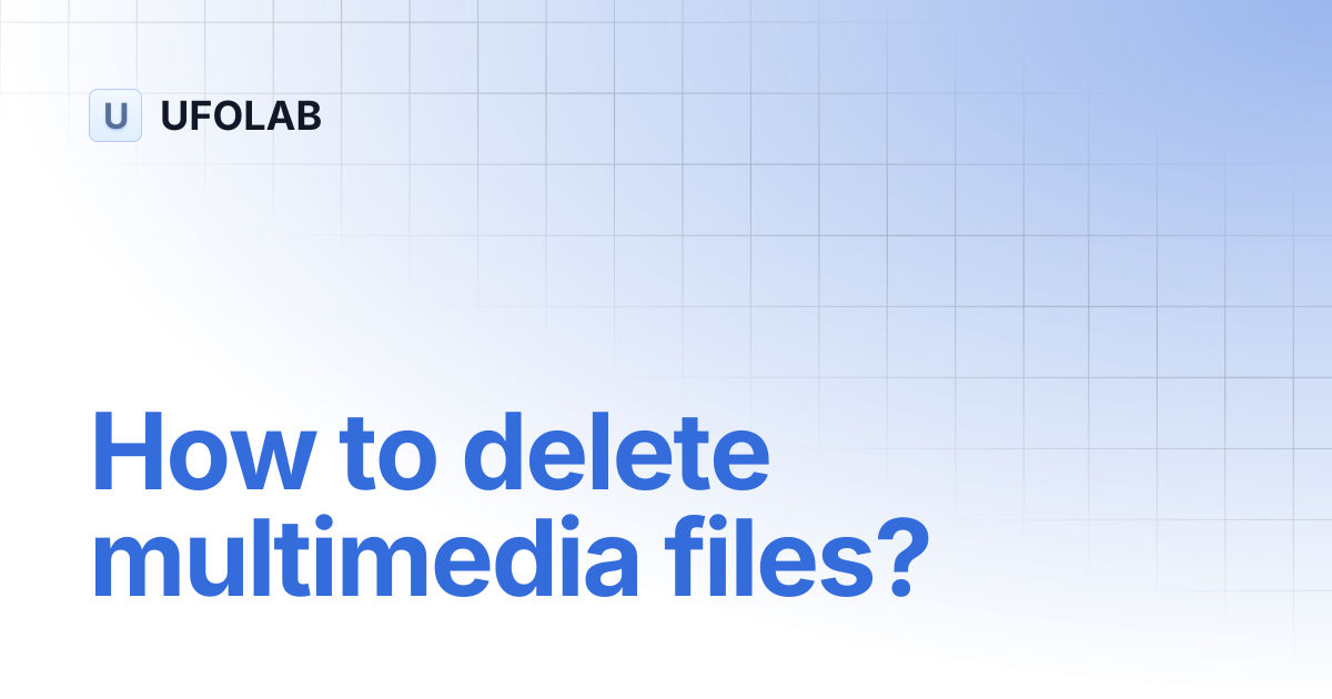How to delete multimedia files? | UFOLAB