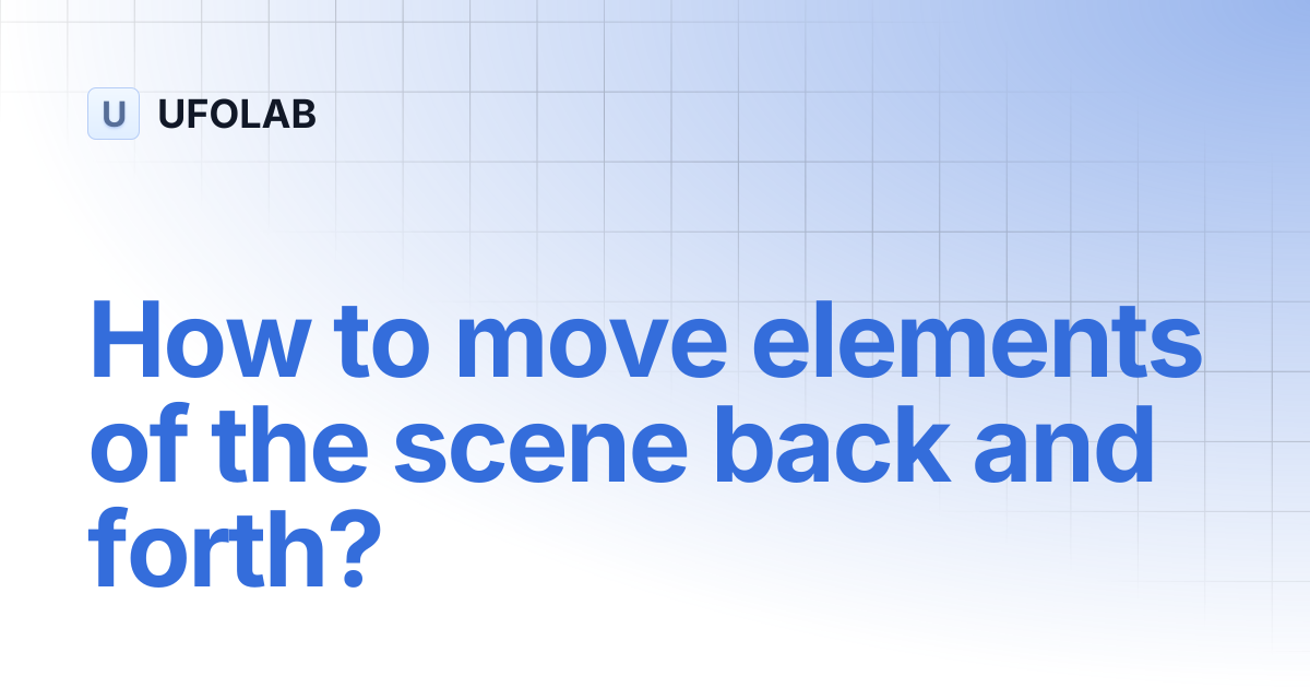How to move elements of the scene back and forth? | UFOLAB